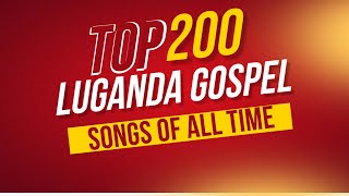 Top 200 Luganda Gospel Songs Of All Time Nonstop Luganda Gospel Music ...