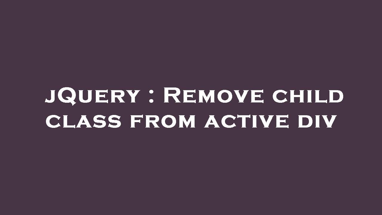 Jquery Remove Child Class From Active Div Youtube