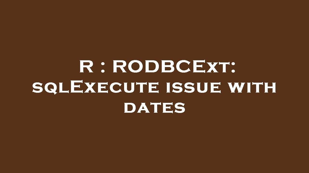 R Rodbcext Sqlexecute Issue With Dates Youtube