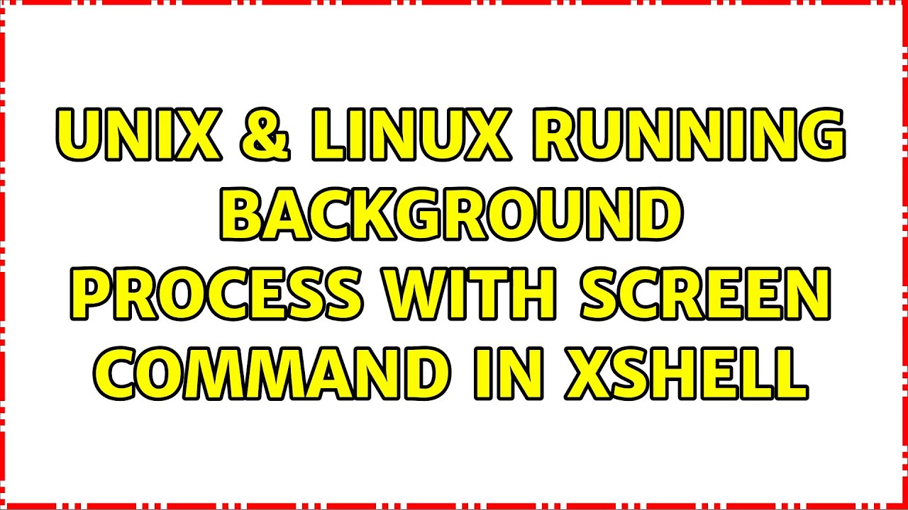 Unix Linux Running Background Process With Screen Command In Xshell