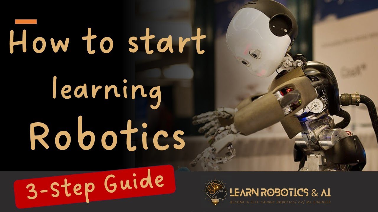 How To Start Learning Robotics As An Absolute Beginner 3 Step Process
