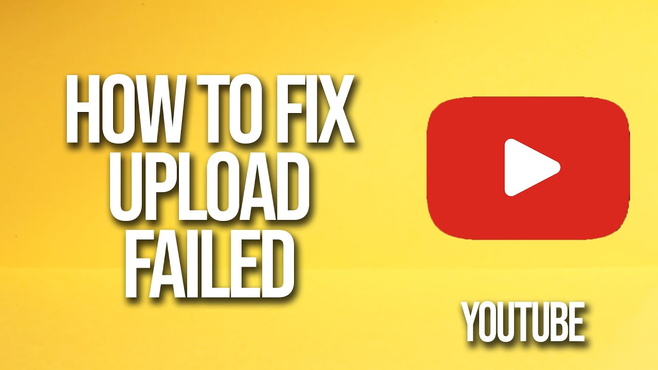 How To Fix Youtube Upload Failed Youtube