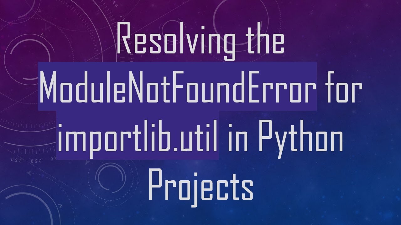 Resolving The Modulenotfounderror For Importlib Util In Python Projects
