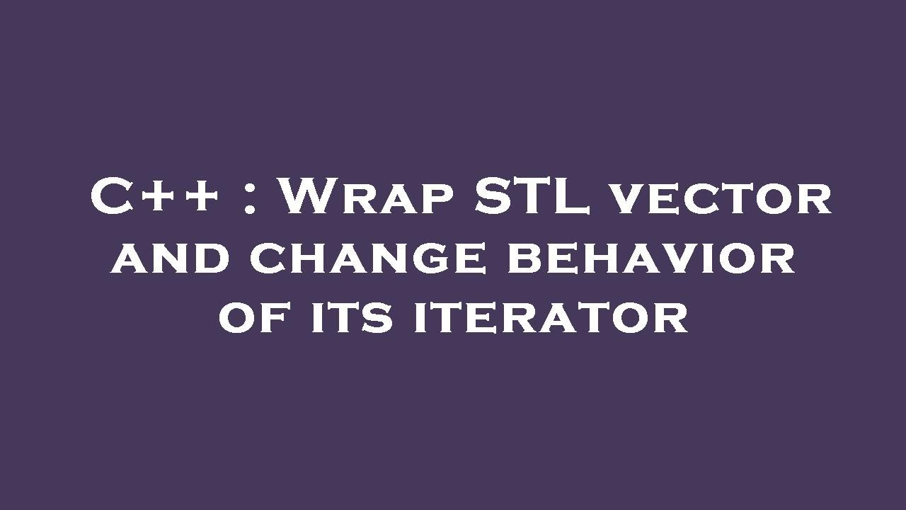 C Wrap Stl Vector And Change Behavior Of Its Iterator Youtube
