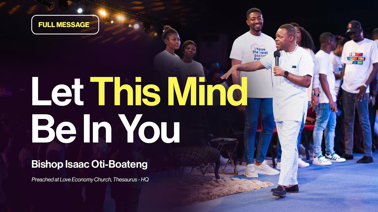 Let This Mind Be In You Bishop Isaac Oti Boateng Full Message