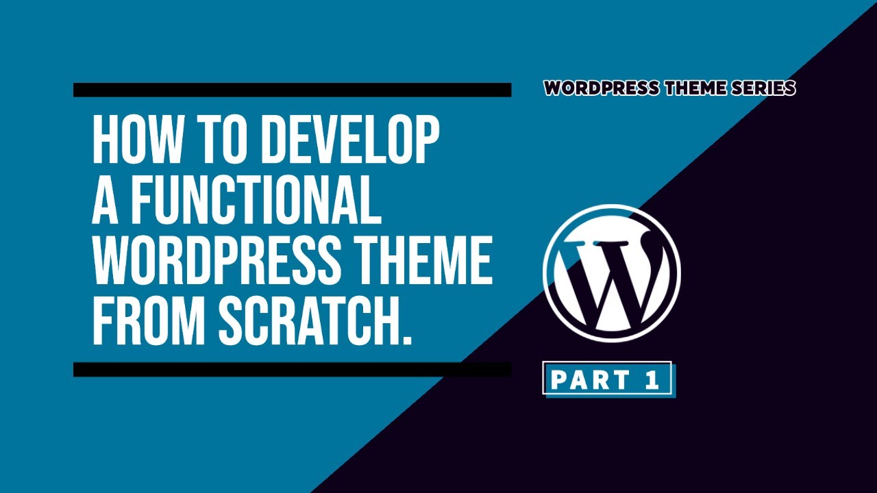 How To Develop A Wordpress Theme From Scratch A Step By Step Tutorial