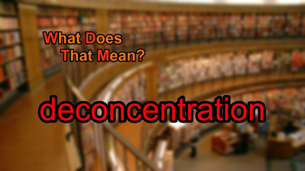 What Does Deconcentration Mean Youtube