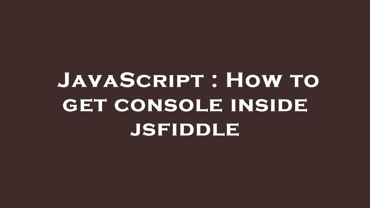 Javascript How To Get Console Inside Jsfiddle Youtube