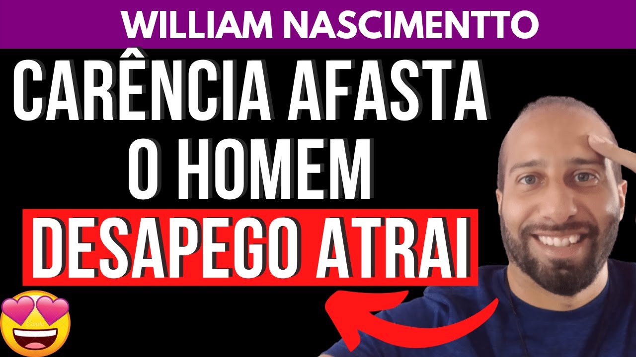 Carência Afasta O Homem Desapego Atrai William Nascimentto Youtube
