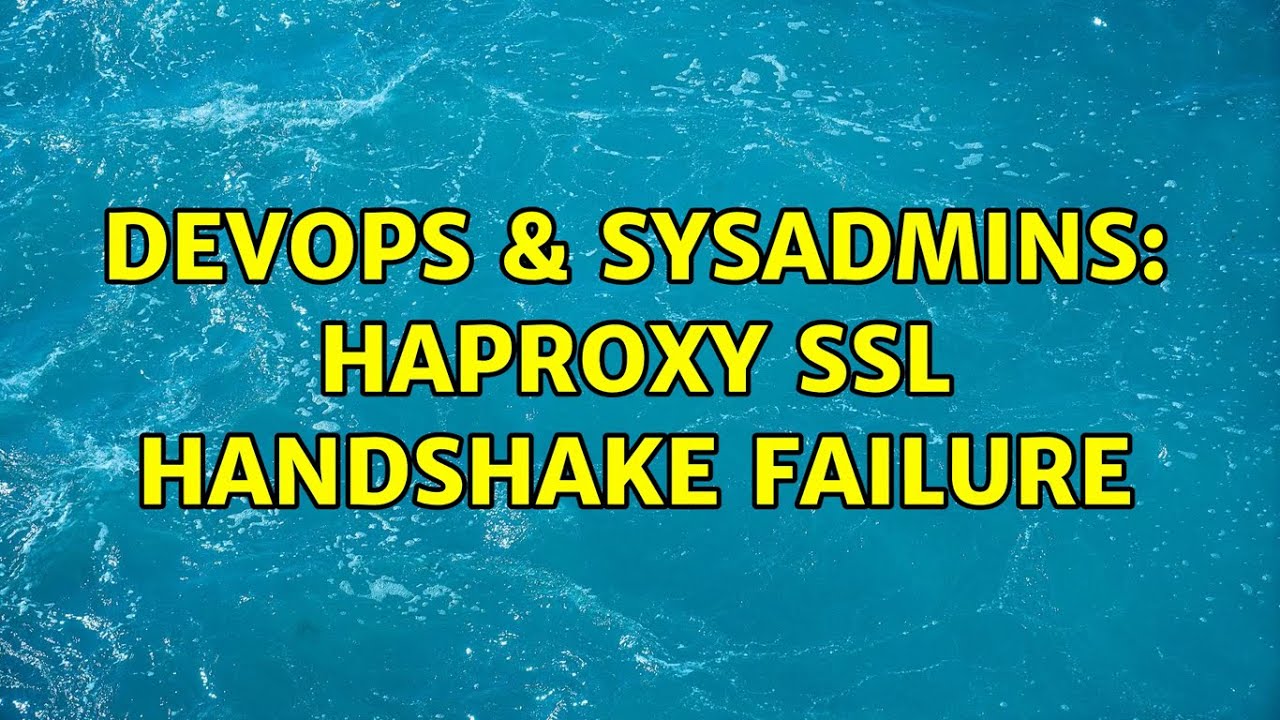 Devops Sysadmins Haproxy Ssl Handshake Failure 3 Solutions Youtube