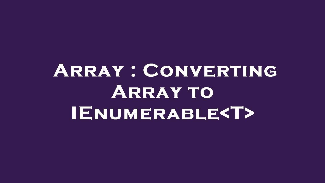 Array Converting Array To Ienumerable T Youtube
