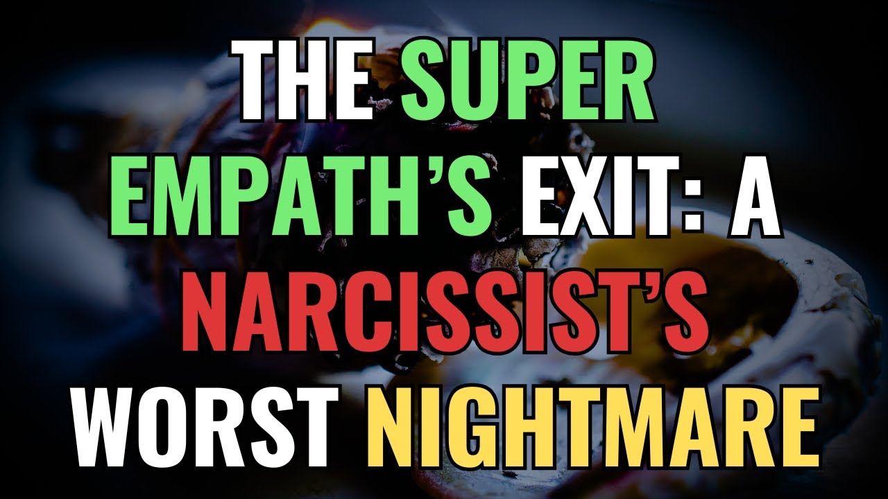 The Super Empath S Exit A Narcissist S Worst Nightmare Npd