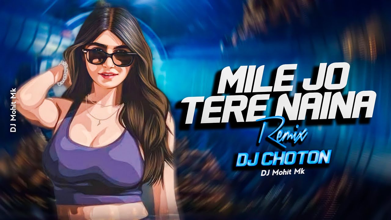 Mile Jo Tere Naina Remix Dj Choton Mile Jo Tere Naina Full Songs