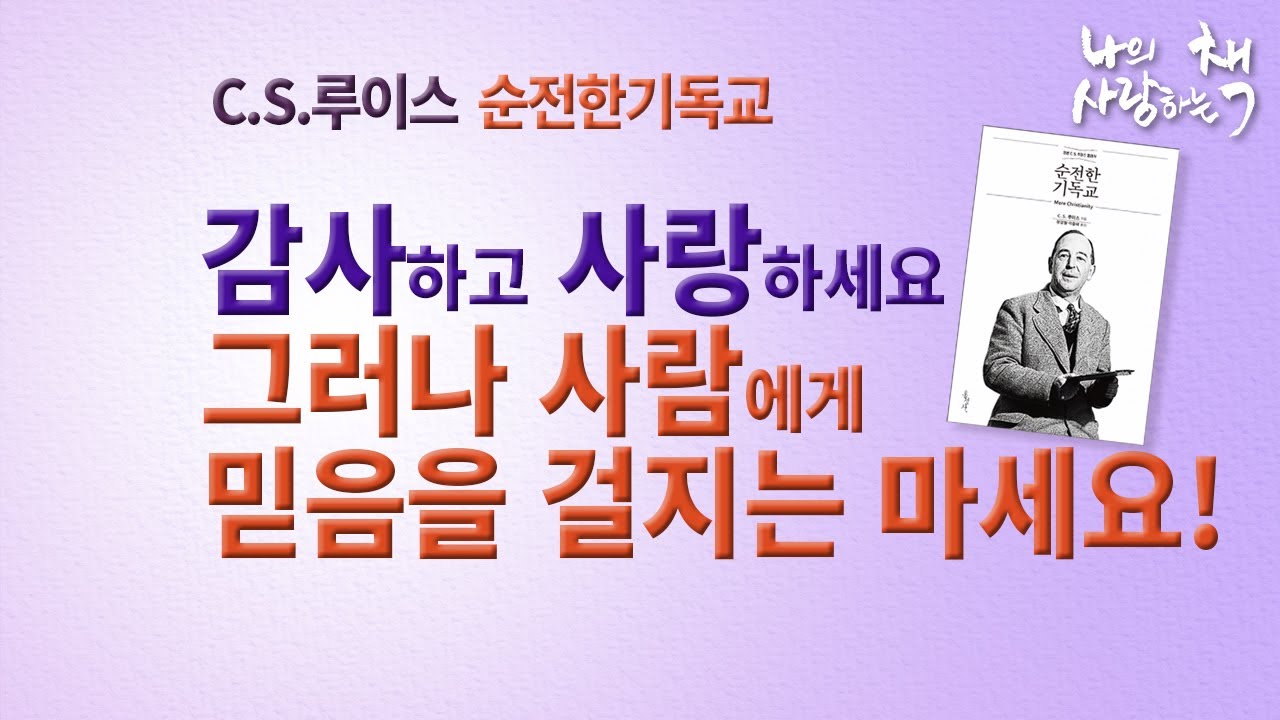 어떤 훌륭한 사람이라도 믿음을 걸지는 마십시오 C S 루이스 순전한기독교 Youtube