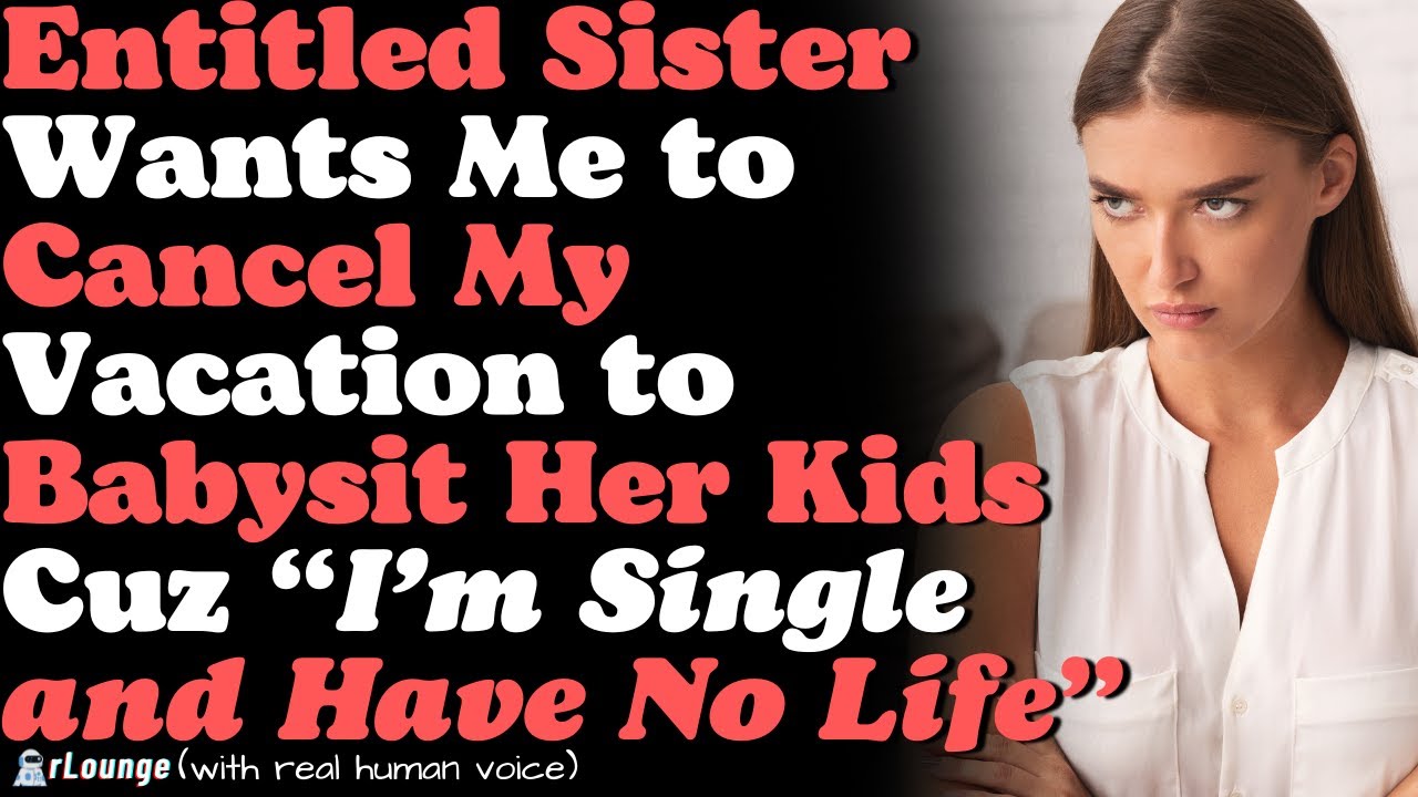 Entitled Sister Wants Me To Cancel My Vacation To Babysit Her Kids Cuz