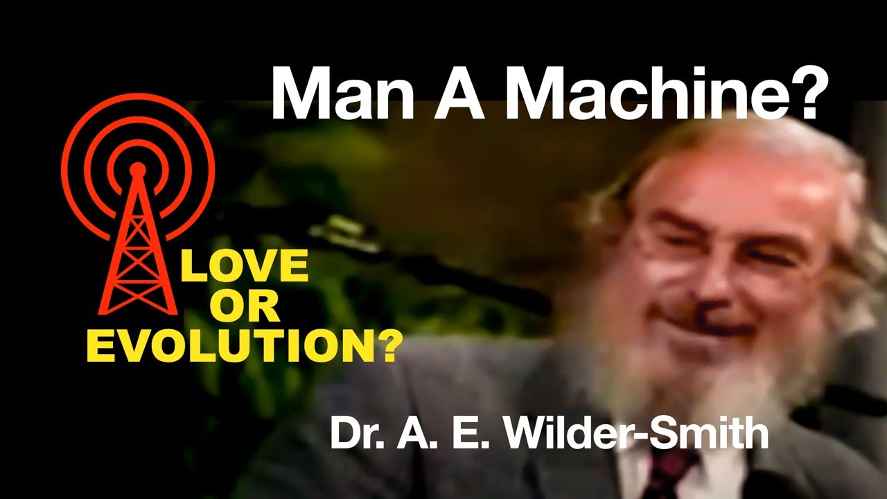 Man A Machine Love Or Evolution Dr A E Wilder Smith Youtube
