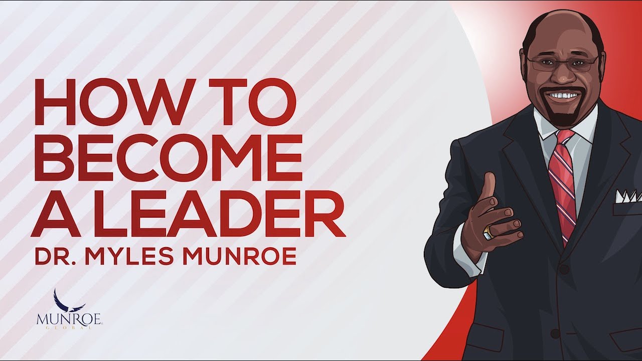 How To Become A Leader Dr Myles Munroe Thejesusculture
