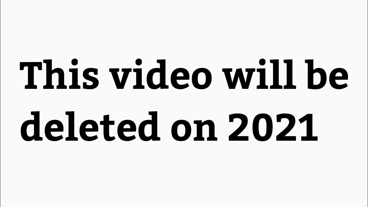 This Video Will Be Deleted On 2021 Youtube