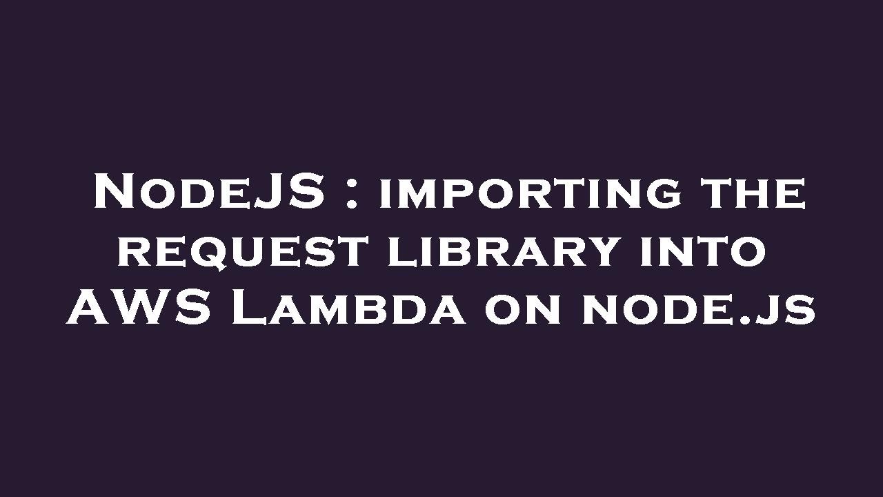 Nodejs Importing The Request Library Into Aws Lambda On Node Js Youtube