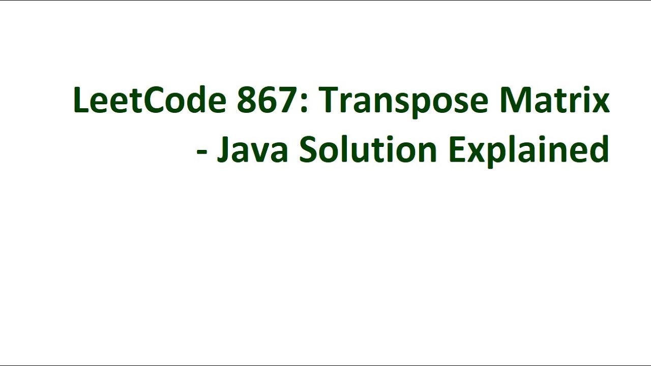 Leetcode 867 Transpose Matrix Java Solution Explained Youtube
