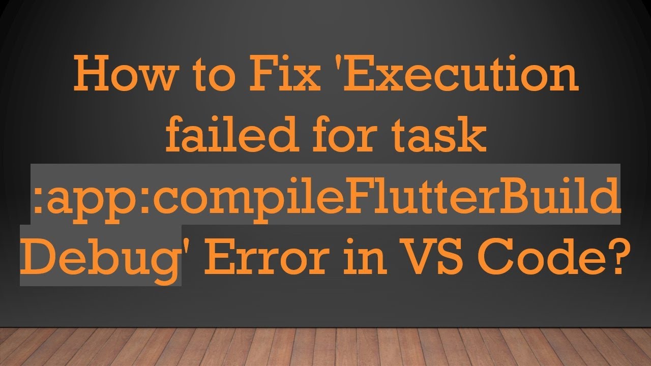 How To Fix Execution Failed For Task App Compileflutterbuilddebug
