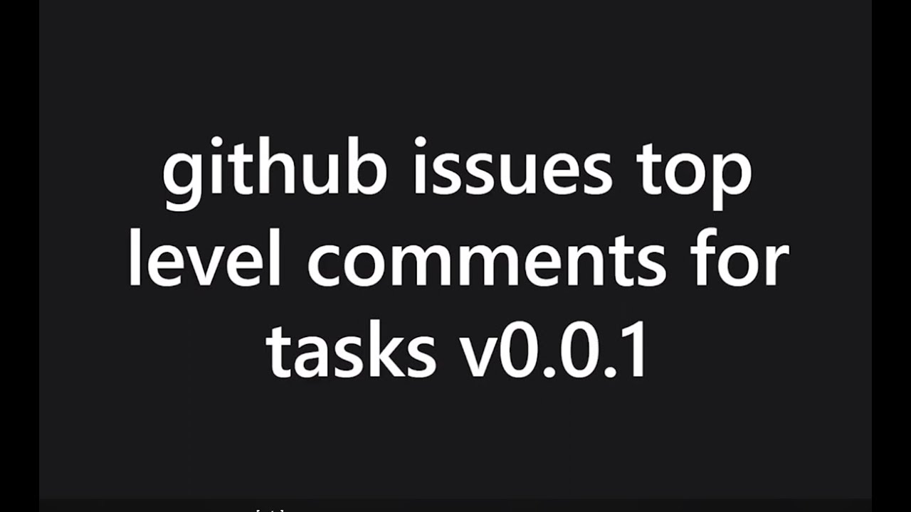 Github Issues Top Level Comments For Tasks 4 6 V0 0 2 Youtube