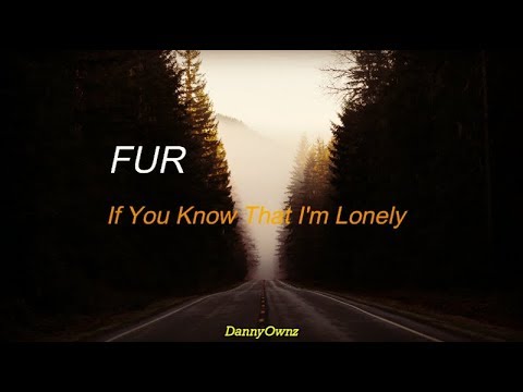 Fur If You Know That I M Lonely W Lyrics Eng Esp Youtube
