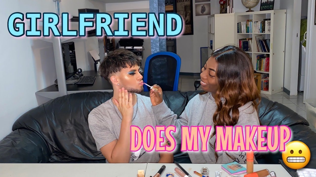 My Girlfriend Does My Makeup Youtube