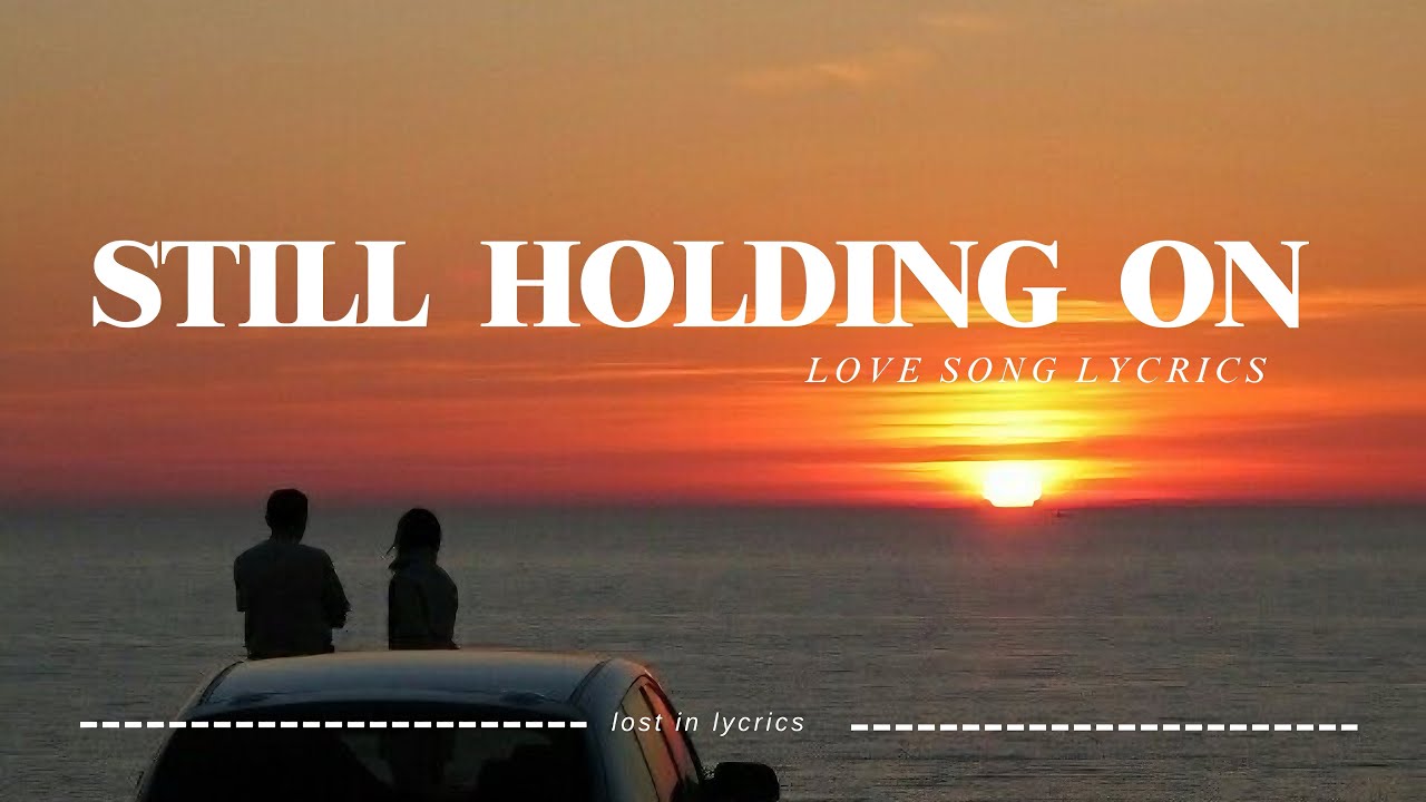 Still Holding On Lyrics рџњ вђ The Saddest Love Song With Lyrics Must