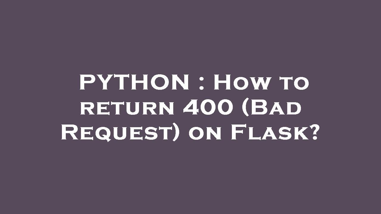 Python How To Return 400 Bad Request On Flask Youtube