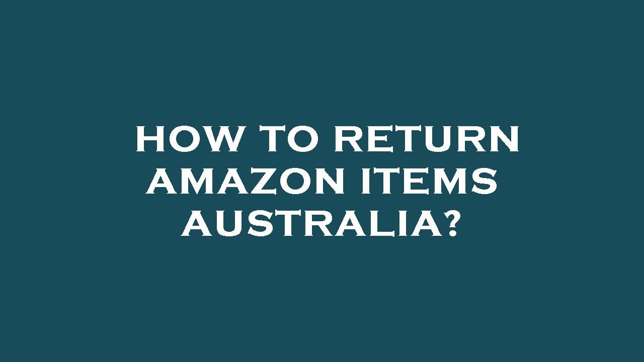 How To Return Amazon Items Australia Youtube