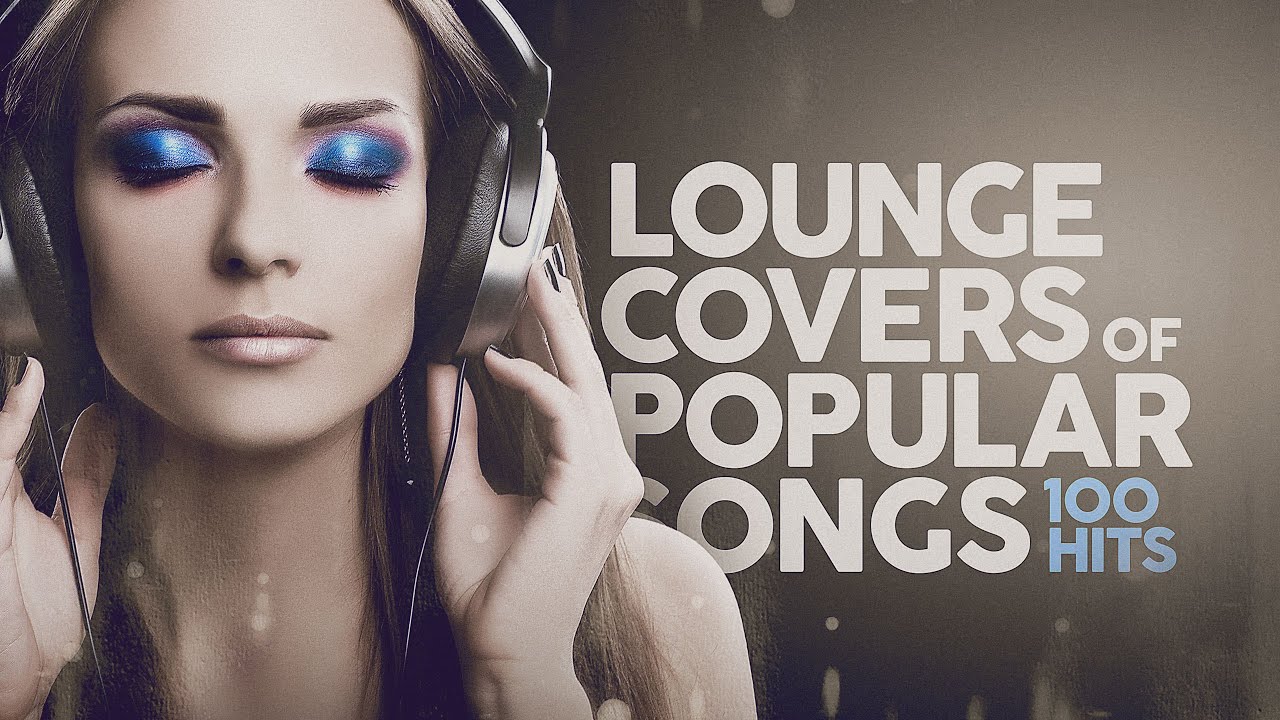 Lounge Covers Of Popular Songs 100 Hits Youtube Music