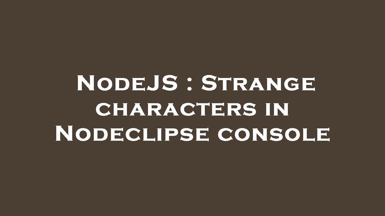 Nodejs Strange Characters In Nodeclipse Console Youtube