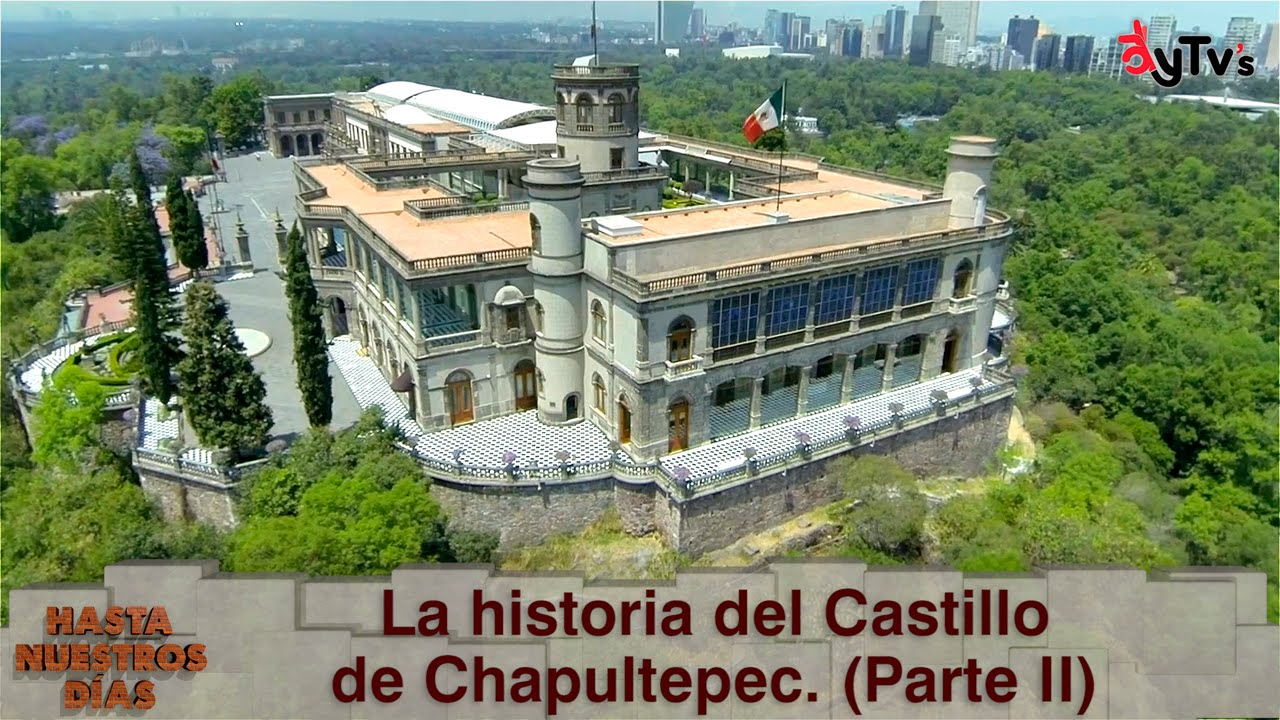 La Historia Del Castillo De Chapultepec Parte Ii Youtube