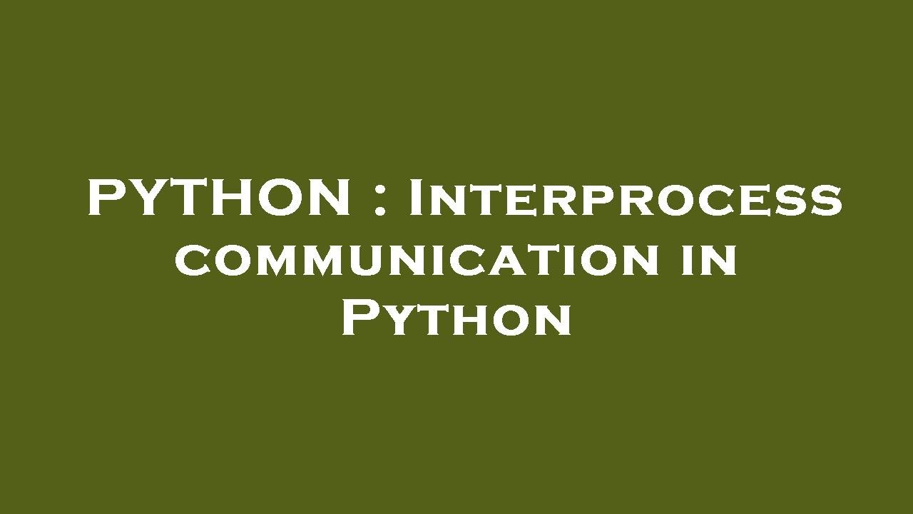 Python Interprocess Communication In Python Youtube