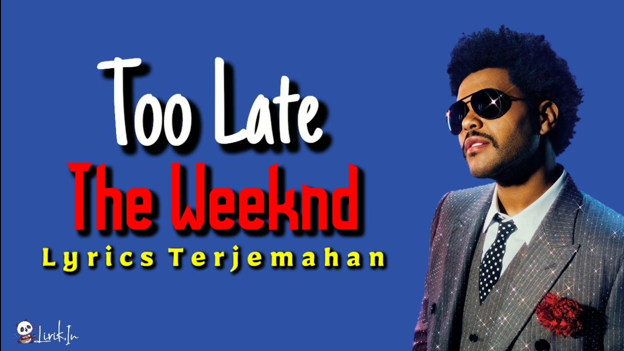The Weeknd Too Late Lyrics Terjemahan Youtube