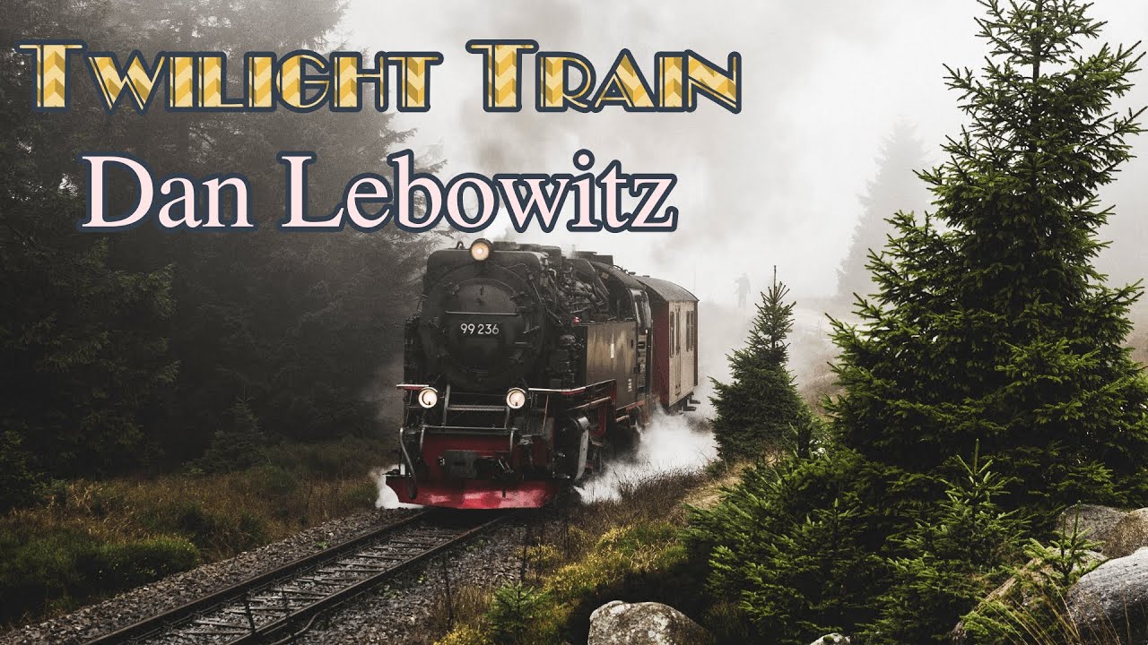 Twilight Train Dan Lebowitz Youtube