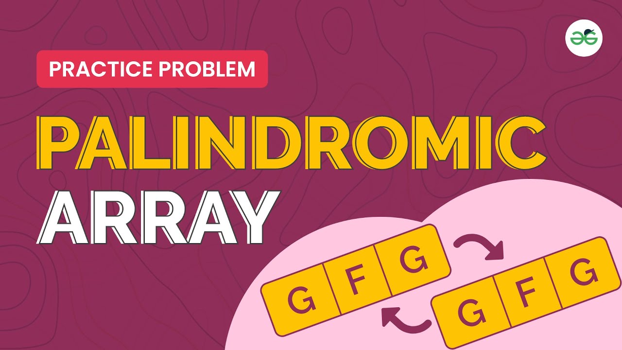 Palindromic Array School Practice Problem Geeksforgeeks School