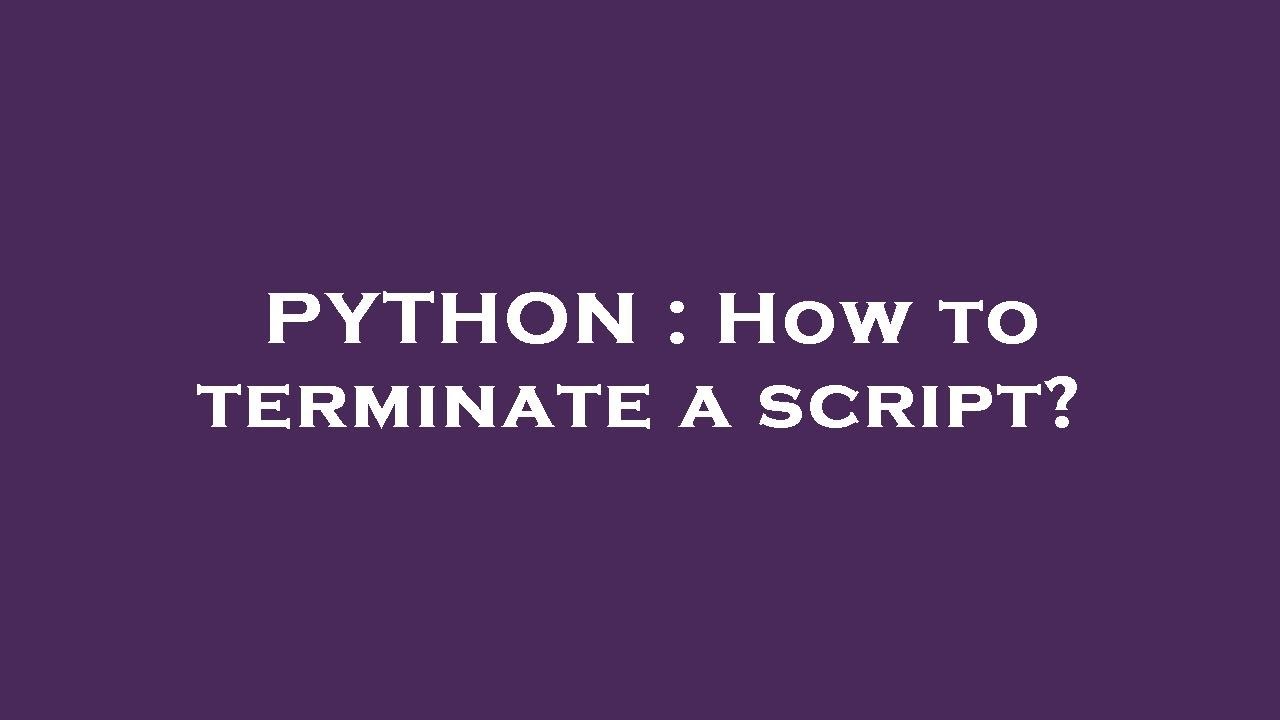 Python How To Terminate A Script Youtube