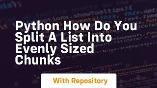 How To Split A Python List Into Evenly Sized Chunks No Commentary By
