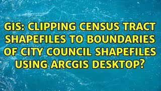Clipping Census Tract Shapefiles To Boundaries Of City Council Shapefiles Using Arcgis Desktop ...