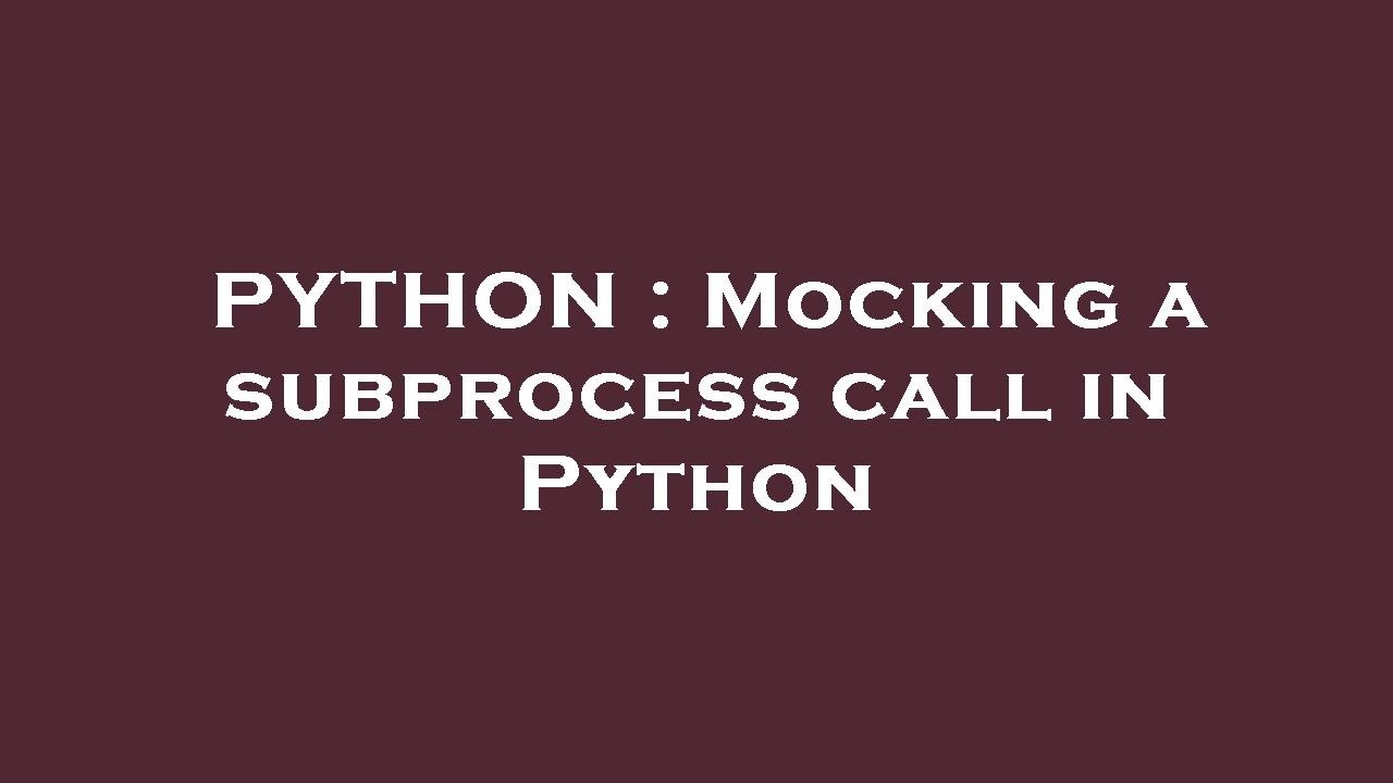 Python Mocking A Subprocess Call In Python Youtube