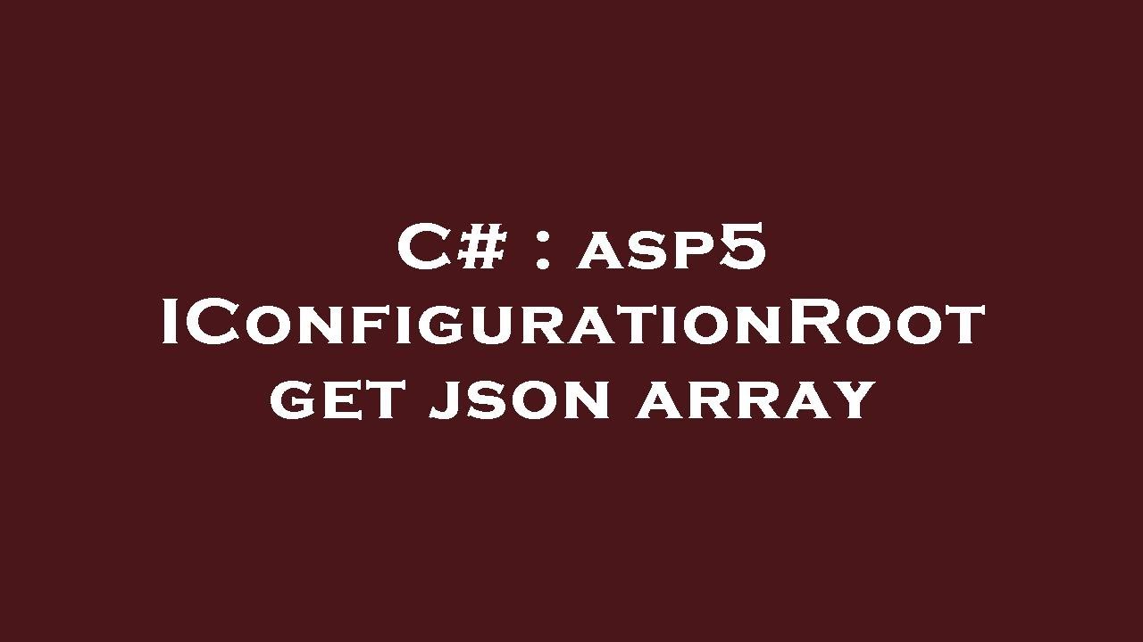 C Asp5 Iconfigurationroot Get Json Array Youtube