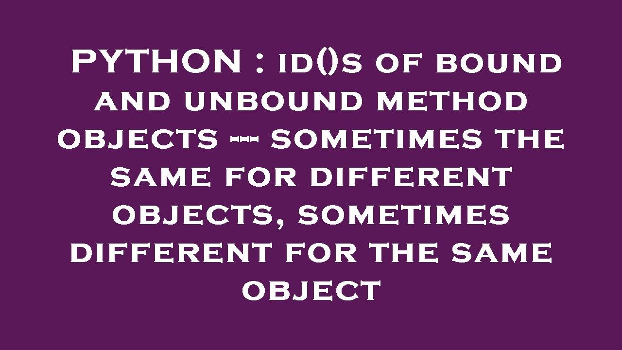 Python Id S Of Bound And Unbound Method Objects Sometimes The