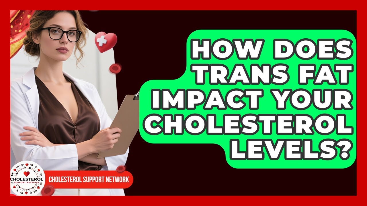 How Does Trans Fat Impact Your Cholesterol Levels Cholesterol