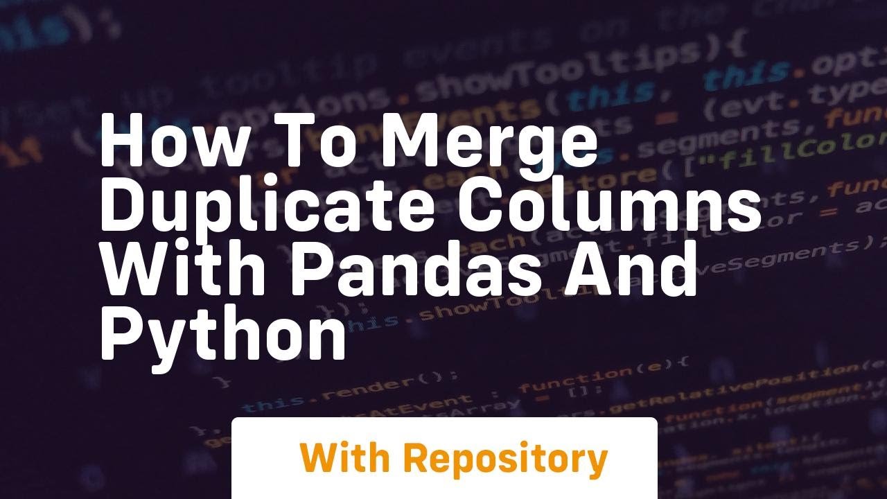How To Merge Duplicate Columns With Pandas And Python Youtube