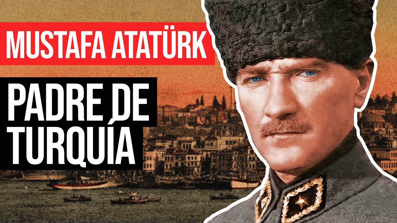 Mustafá Atatürk El Padre De Los Turcos Youtube