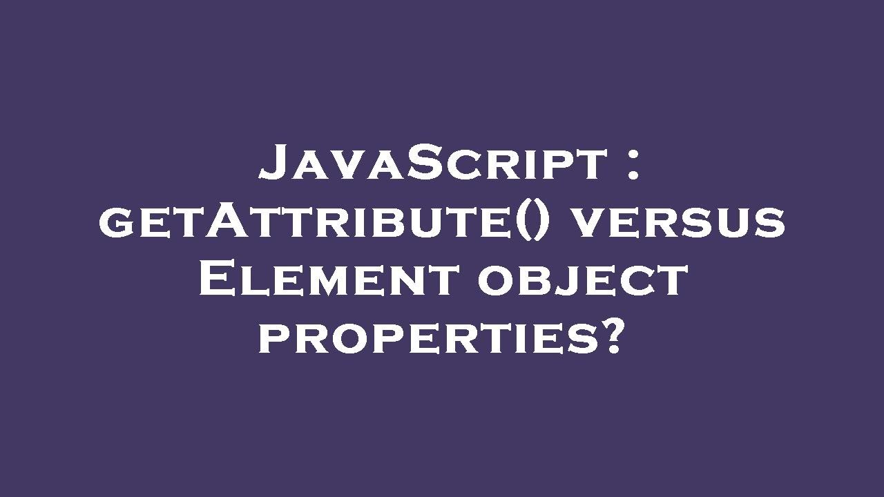Javascript Getattribute Versus Element Object Properties Youtube