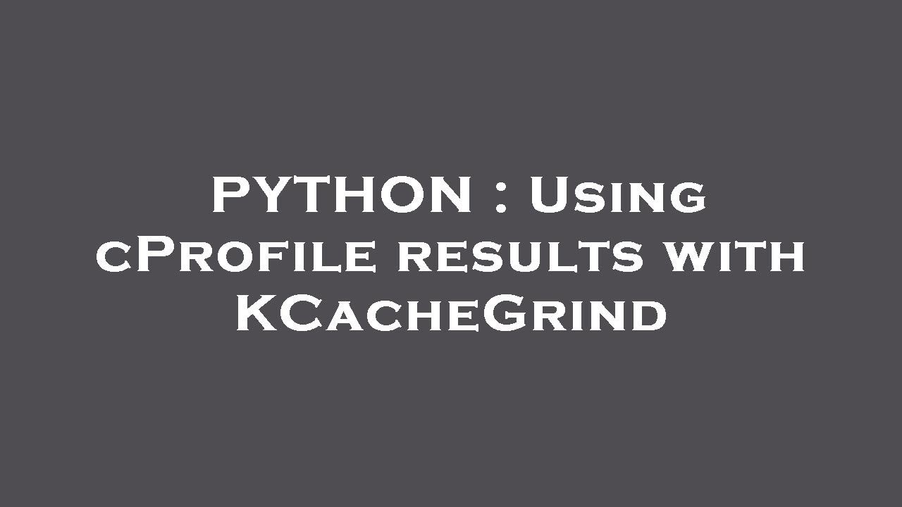 Python Using Cprofile Results With Kcachegrind Youtube