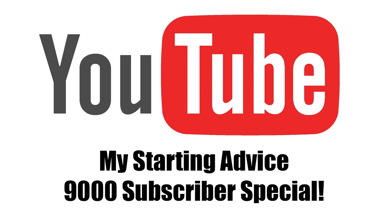 My Advice For Starting On Youtube 9000 Subscriber Special Youtube